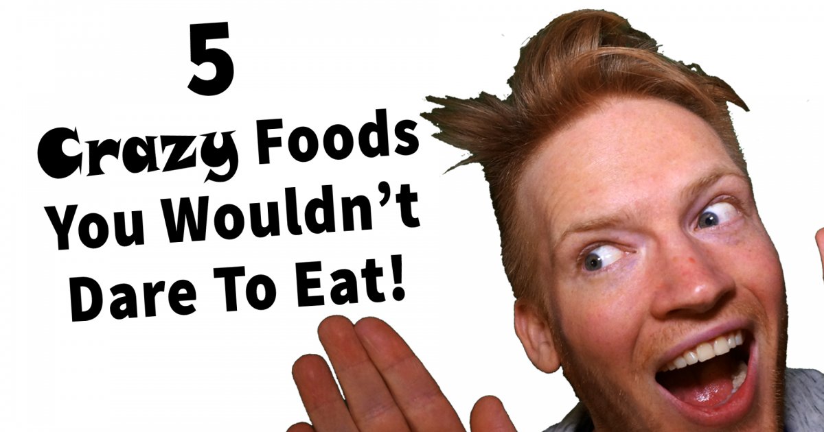 5 Crazy Foods You Wouldn't Dare To Eat! | Reformatt • Your #1 Travel ...